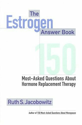 Jacobowitz, Ruth S. The Estrogen Answer Book: 150 Most-Asked Questions ...