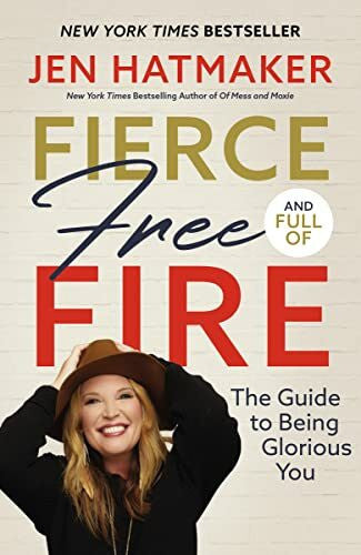Hatmaker, Jen Fierce, Free, and Full of Fire: The Guide to Being Glori ...