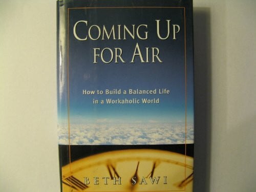 Sawi, Beth Coming Up for Air: How to Build a Balanced Life in a Workah ...