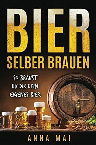 Mai, Anna Bier selber brauen: So braust Du dir dein eigenes Bier ...