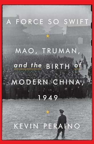 Peraino, Kevin A Force So Swift: Mao, Truman, and the Birth of Modern ...
