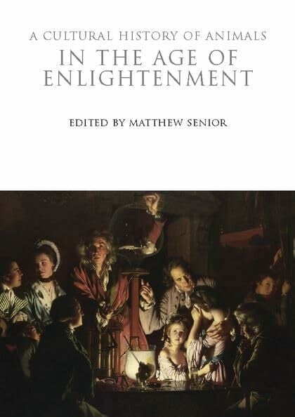 Senior, Matthew A Cultural History of Animals in the Age of Enlightenm ...