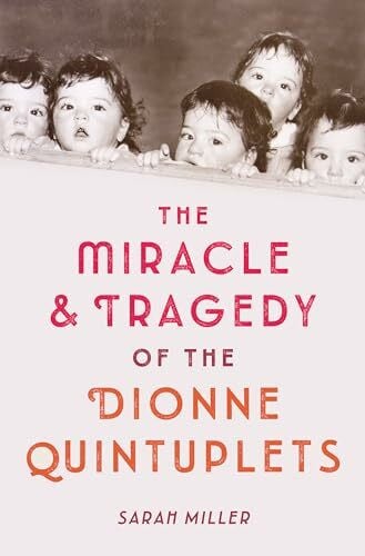 Miller, Sarah The Miracle & Tragedy of the Dionne Quintuplets: A Mirac ...