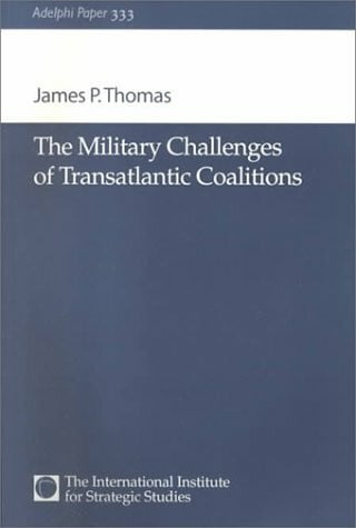 Thomas, James P. The Military Challenges of Transatlantic Coalitions ...